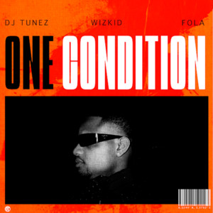 DJ Tunez feat. Wizkid and Fola - One Condition Lyrics